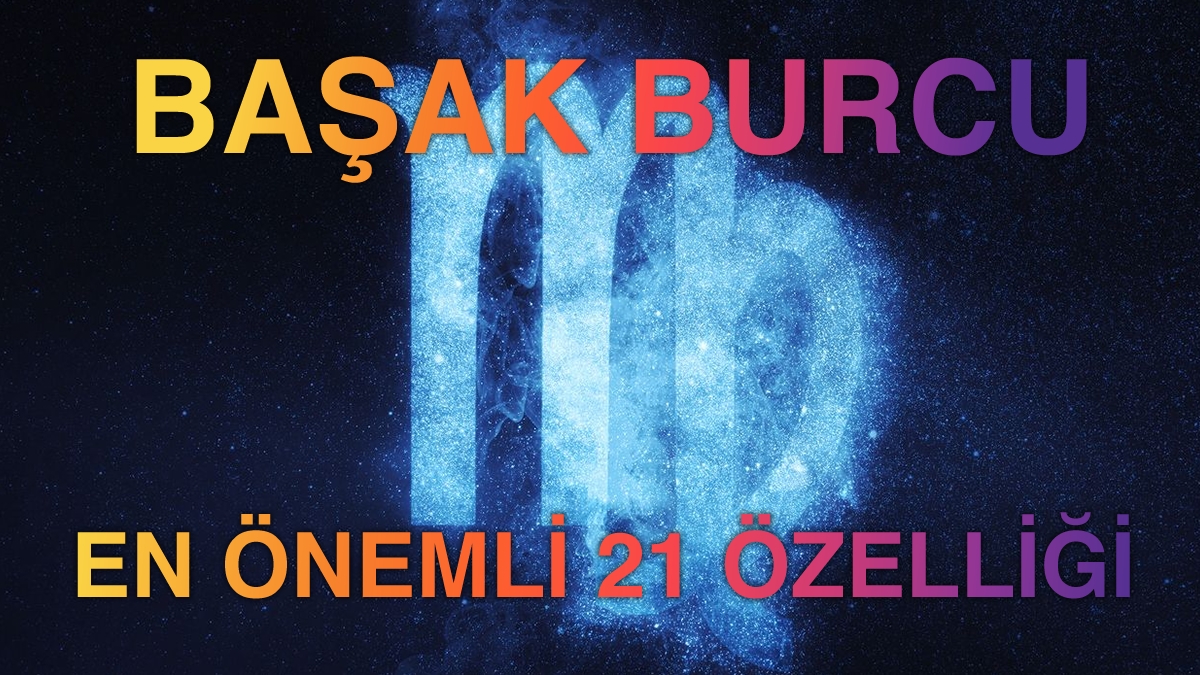 Başak Burcunun En Önemli 21 Özelliği